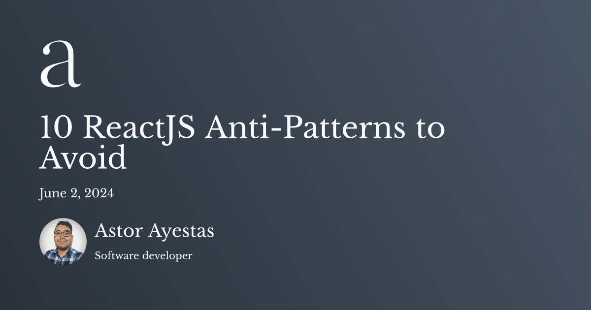 10 ReactJS Anti-Patterns to Avoid | Astor Ayestas 10 ReactJS Anti-Patterns to Avoid | Astor Ayestas